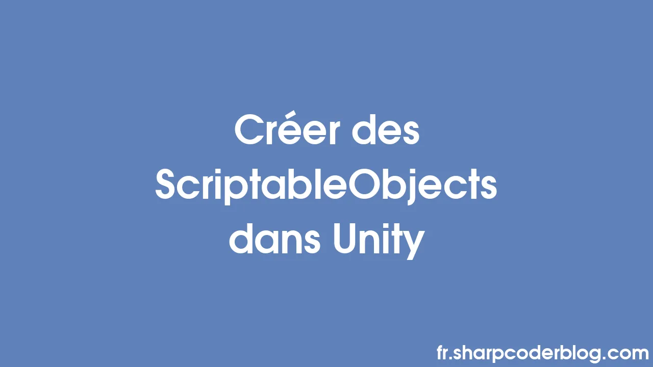 Créer Des Scriptableobjects Dans Unity Sharp Coder Blog 2284