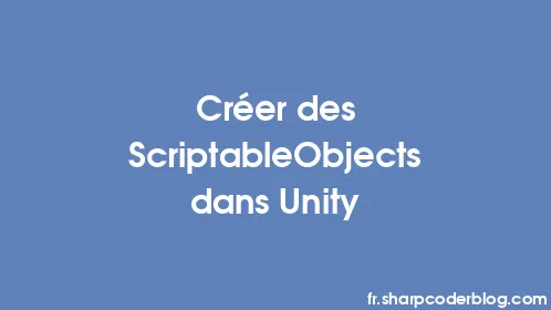 Créer des ScriptableObjects dans Unity - Thumbnail