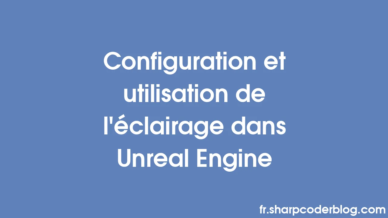 Configuration Et Utilisation De Léclairage Dans Unreal Engine Sharp