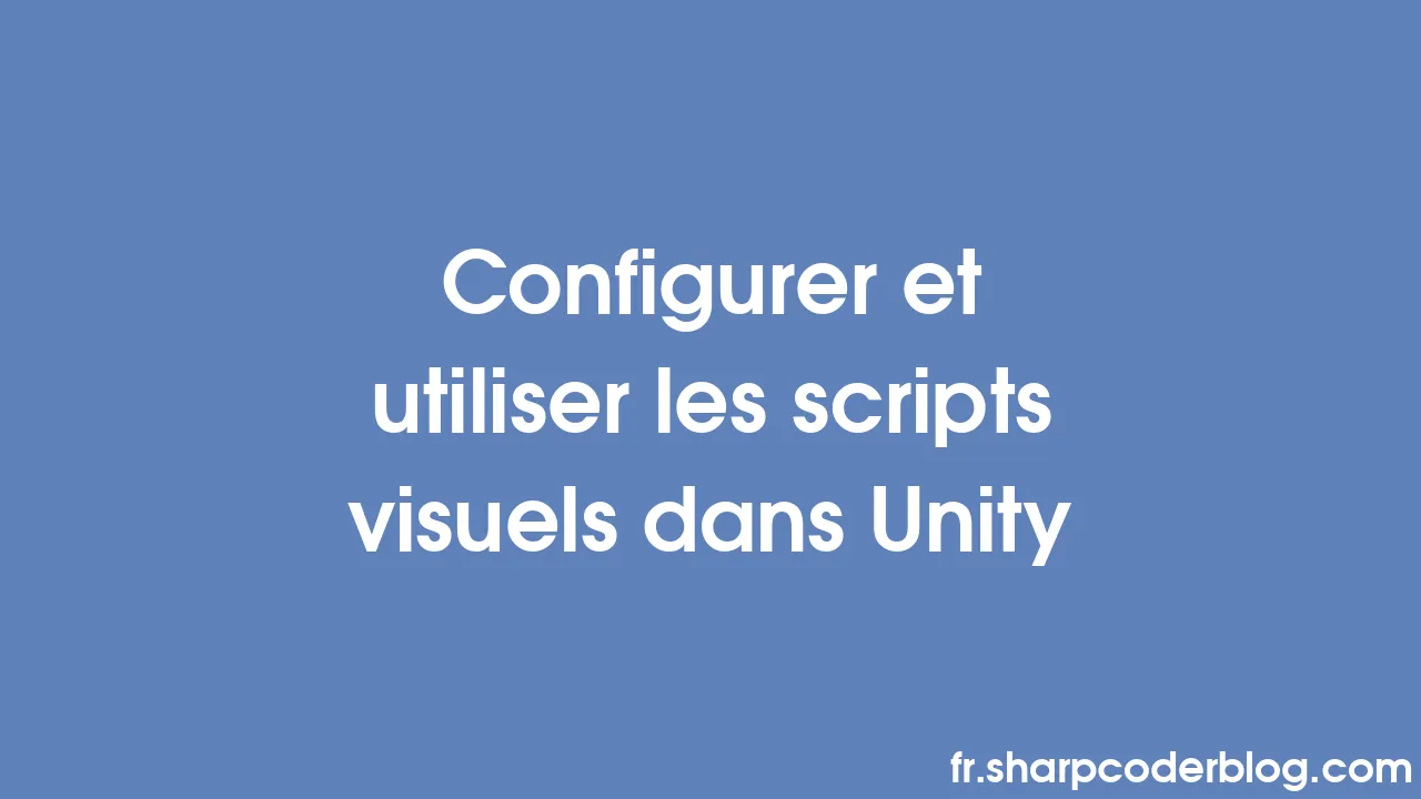 Configurer Et Utiliser Les Scripts Visuels Dans Unity Sharp Coder Blog 6065
