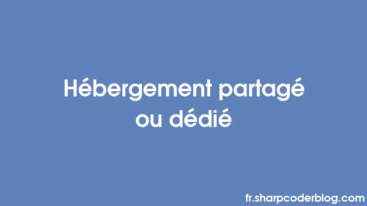 Hébergement partagé ou dédié | Sharp Coder Blog