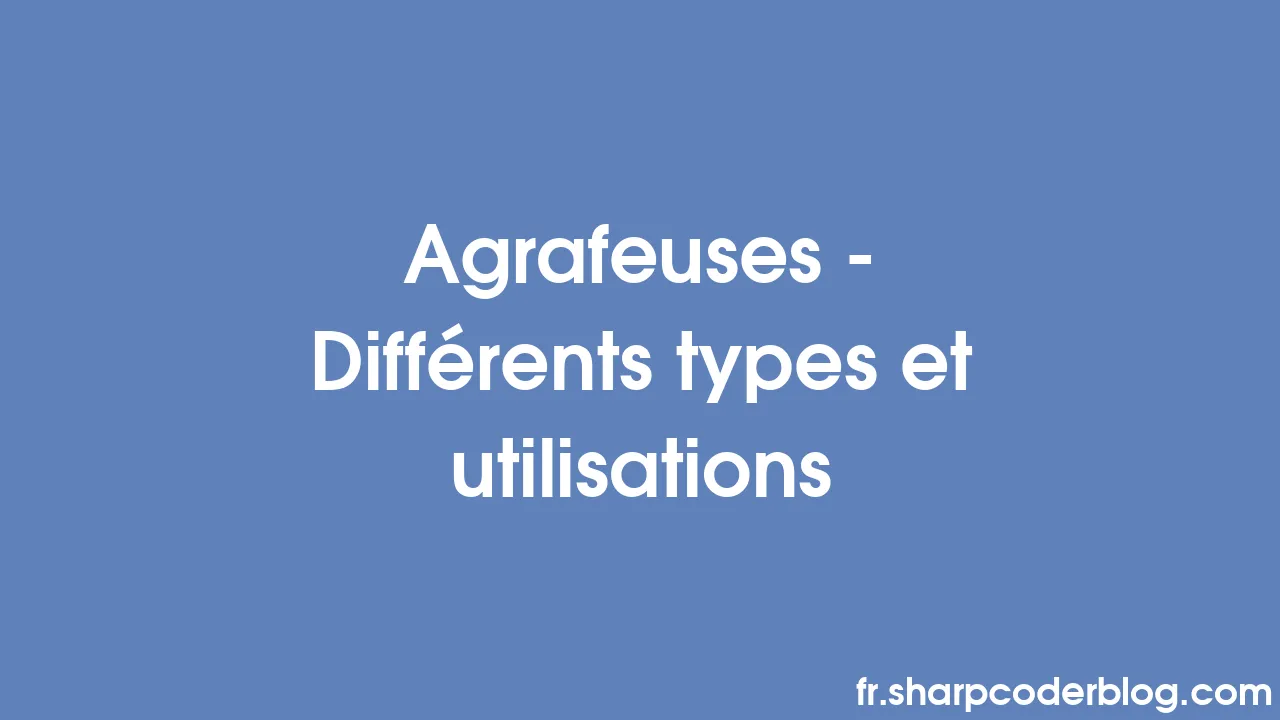 Agrafeuses Différents Types Et Utilisations Sharp Coder Blog