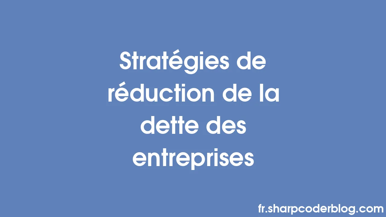 Stratégies de réduction de la dette des entreprises | Sharp Coder Blog