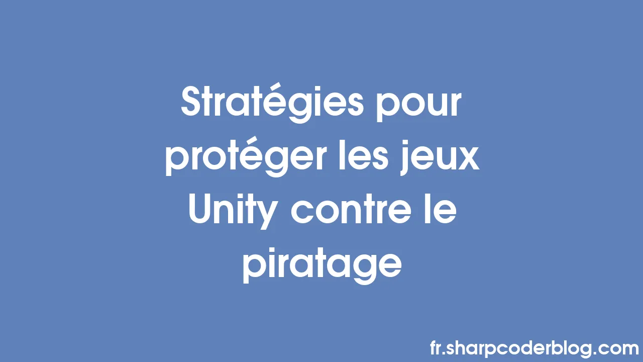 Stratégies pour protéger les jeux Unity contre le piratage | Sharp Coder Blog