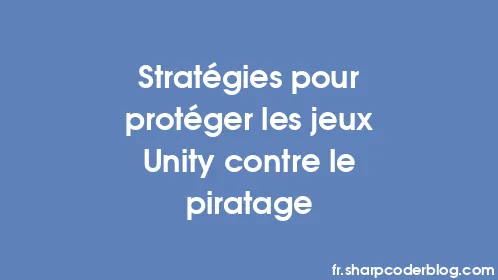 Stratégies pour protéger les jeux Unity contre le piratage - Thumbnail