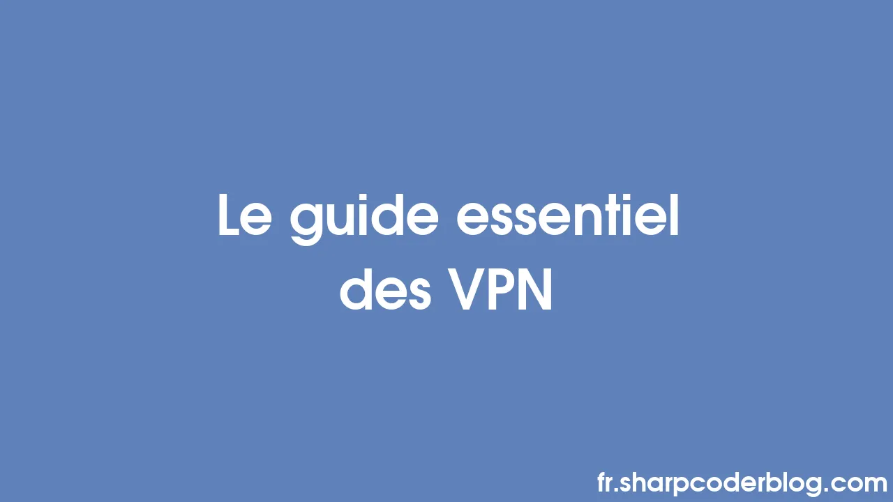 Le guide essentiel des VPN | Sharp Coder Blog