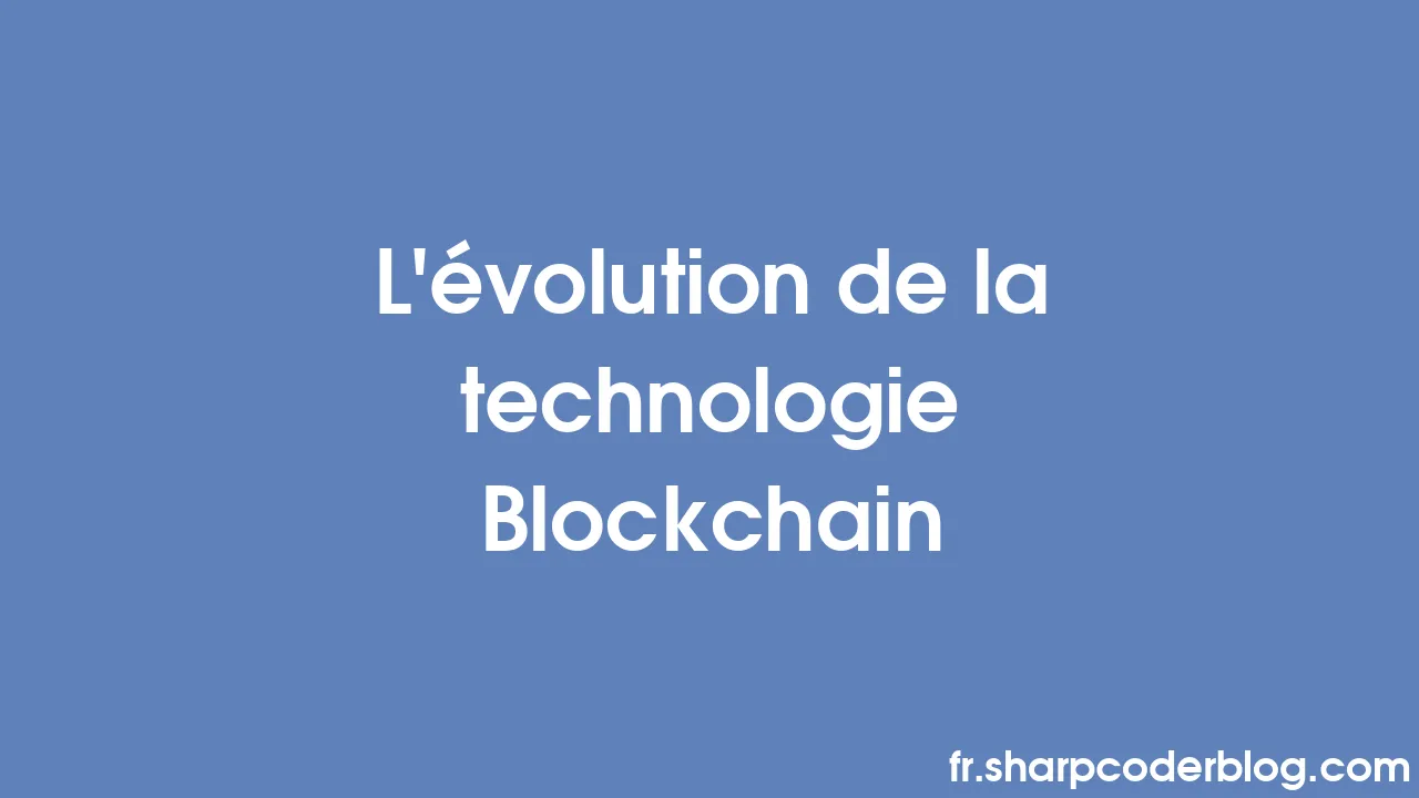 L'évolution de la technologie Blockchain | Sharp Coder Blog