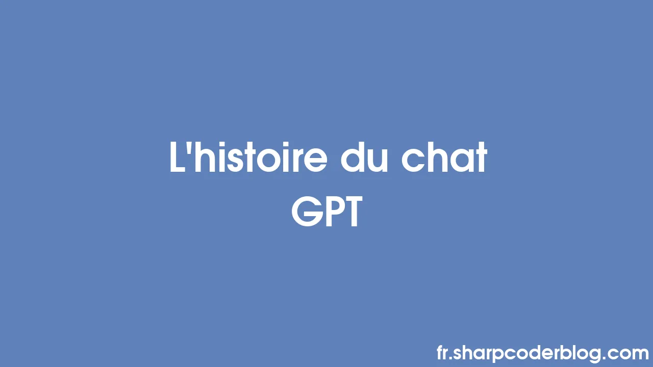 L'histoire du chat GPT | Sharp Coder Blog