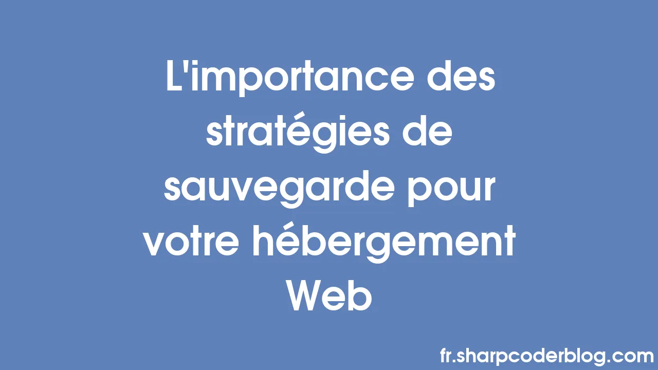L'importance des stratégies de sauvegarde pour votre hébergement Web | Sharp Coder Blog
