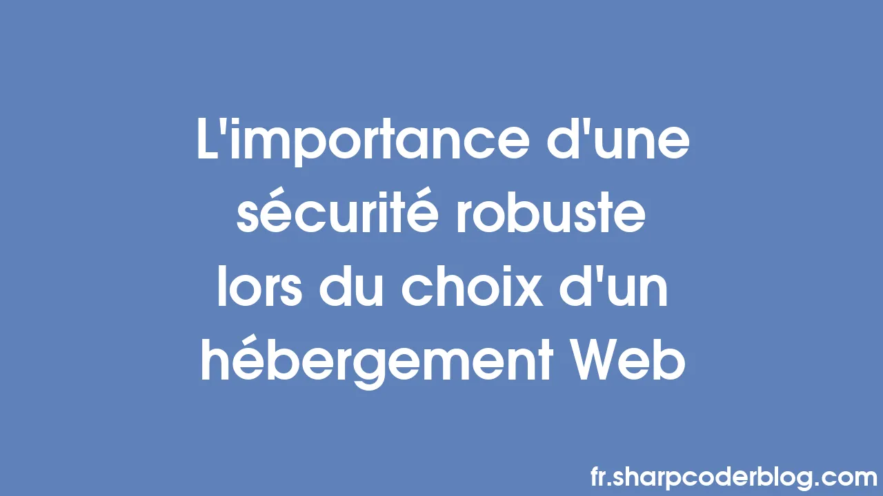 L'importance d'une sécurité robuste lors du choix d'un hébergement Web | Sharp Coder Blog