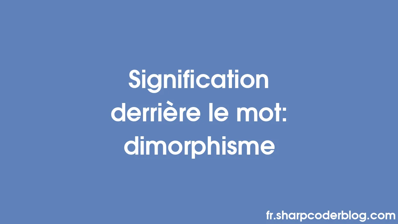 Signification derrière le mot: dimorphisme | Sharp Coder Blog