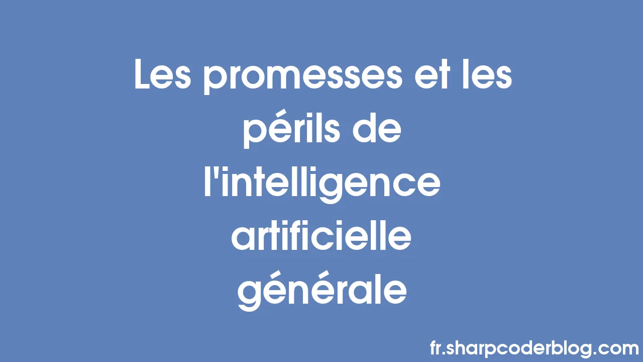 Les promesses et les périls de l’intelligence artificielle générale | Sharp Coder Blog