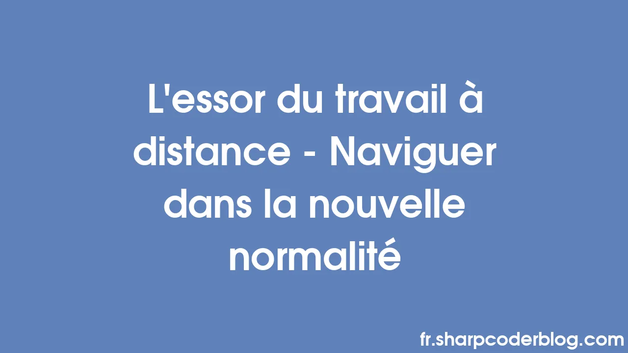 L'essor du travail à distance - Naviguer dans la nouvelle normalité | Sharp Coder Blog