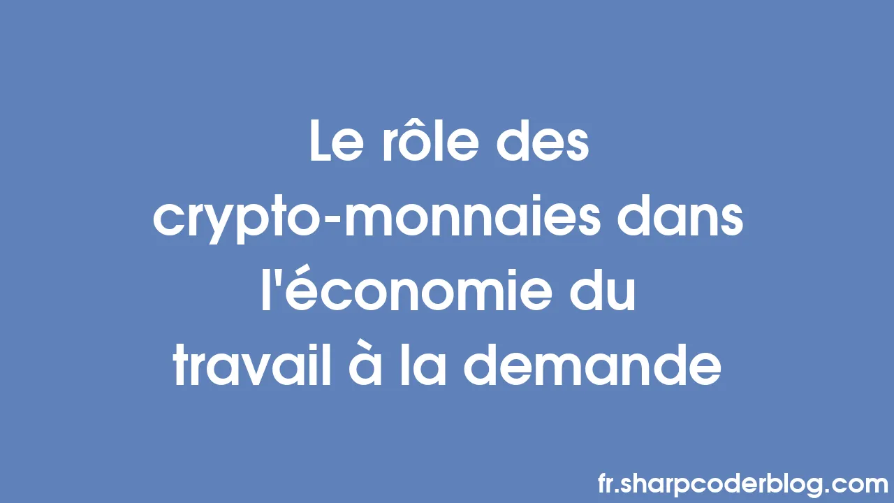 Le rôle des crypto-monnaies dans l'économie du travail à la demande | Sharp Coder Blog