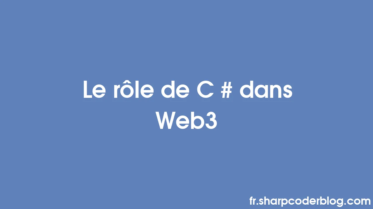 Le rôle de C # dans Web3 | Sharp Coder Blog
