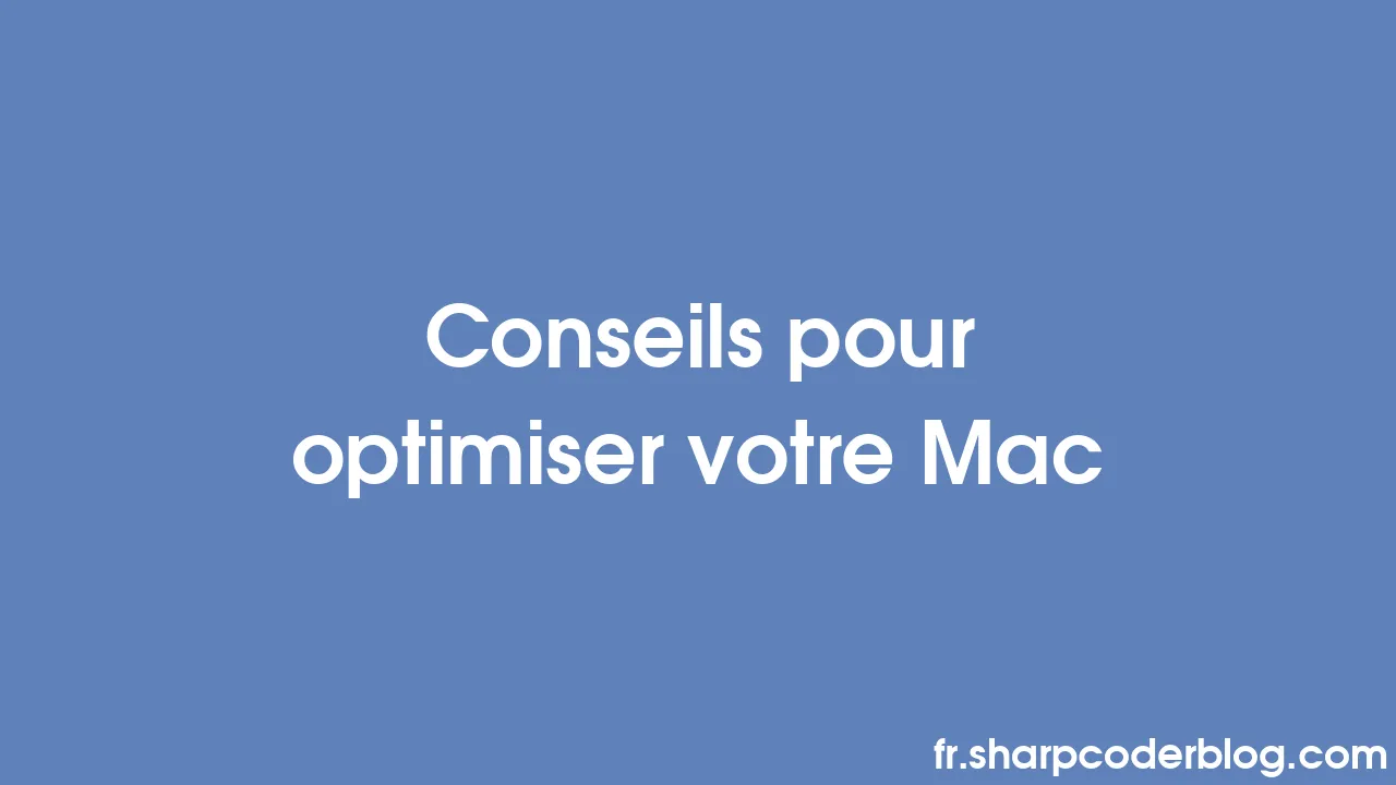 Conseils pour optimiser votre Mac | Sharp Coder Blog