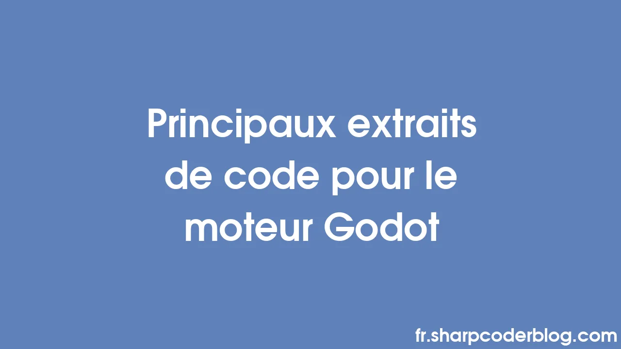 Principaux Extraits De Code Pour Le Moteur Godot Sharp Coder Blog