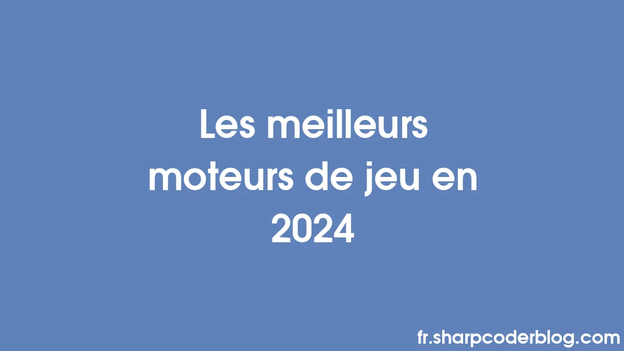 Les meilleurs moteurs de jeu en 2024 | Sharp Coder Blog