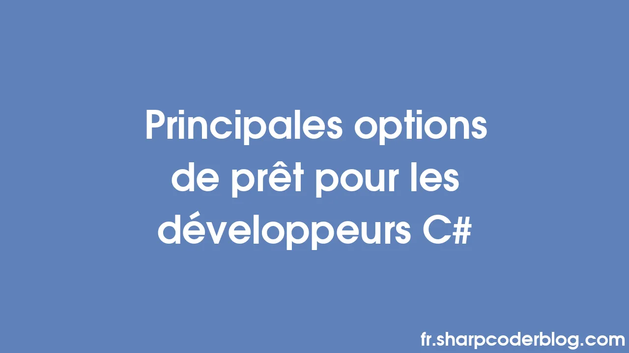 Principales options de prêt pour les développeurs C# | Sharp Coder Blog