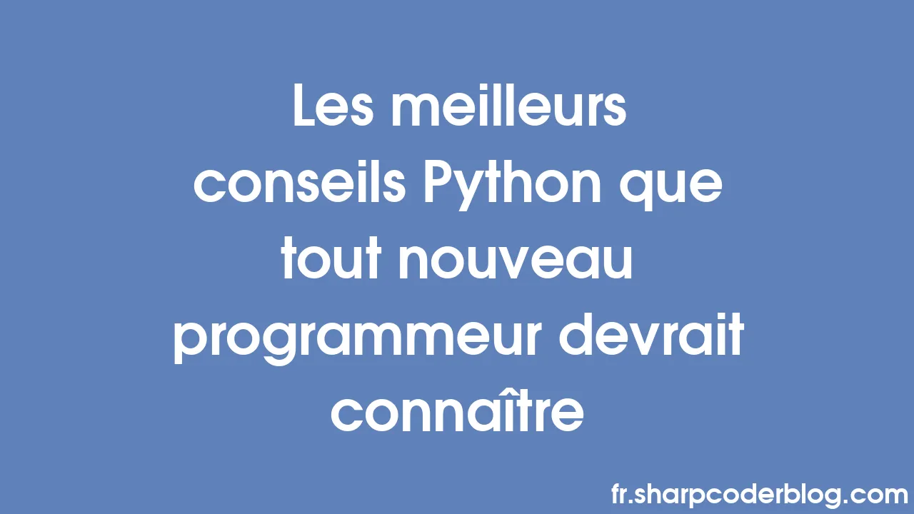 Les meilleurs conseils Python que tout nouveau programmeur devrait connaître | Sharp Coder Blog