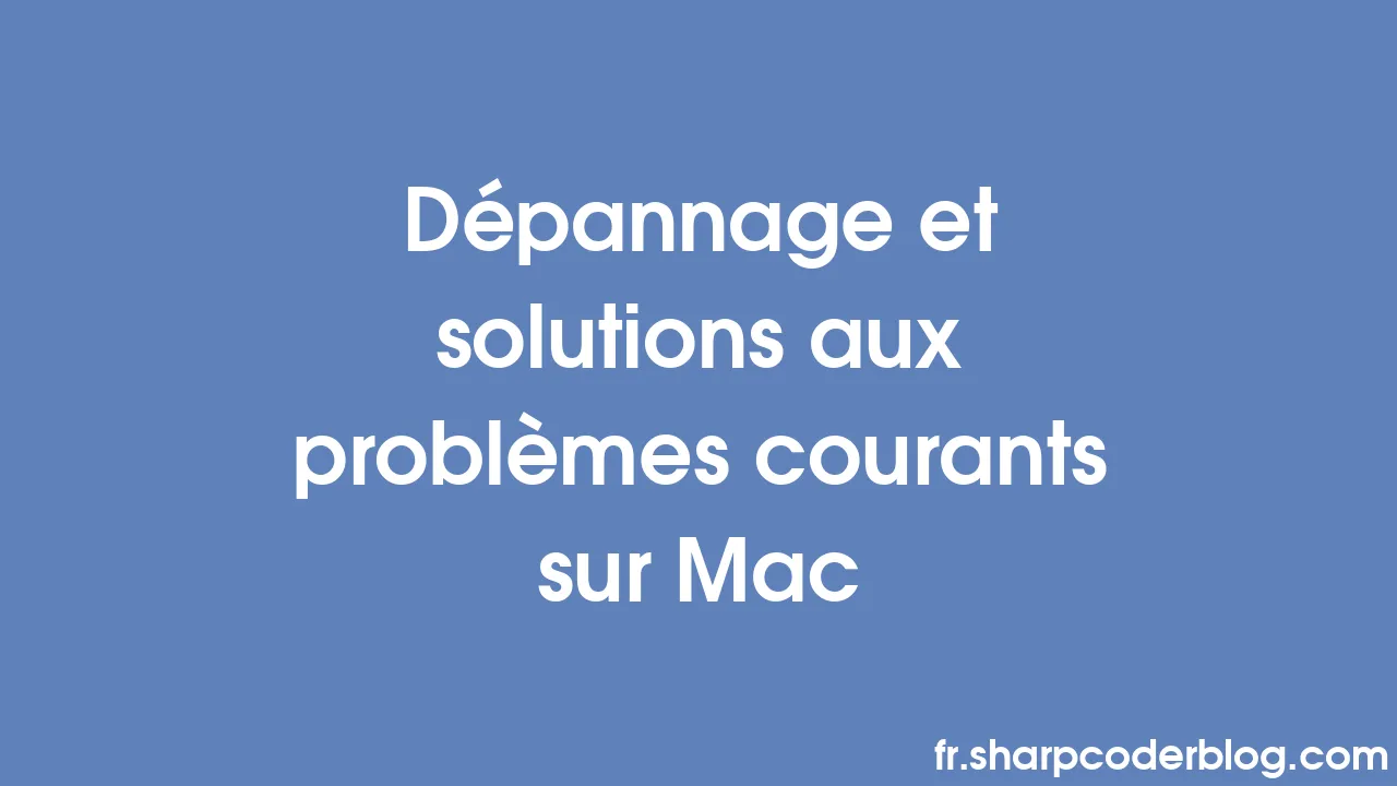 Dépannage et solutions aux problèmes courants sur Mac | Sharp Coder Blog