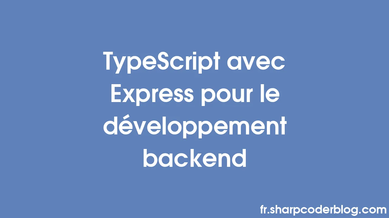 TypeScript avec Express pour le développement backend | Sharp Coder Blog