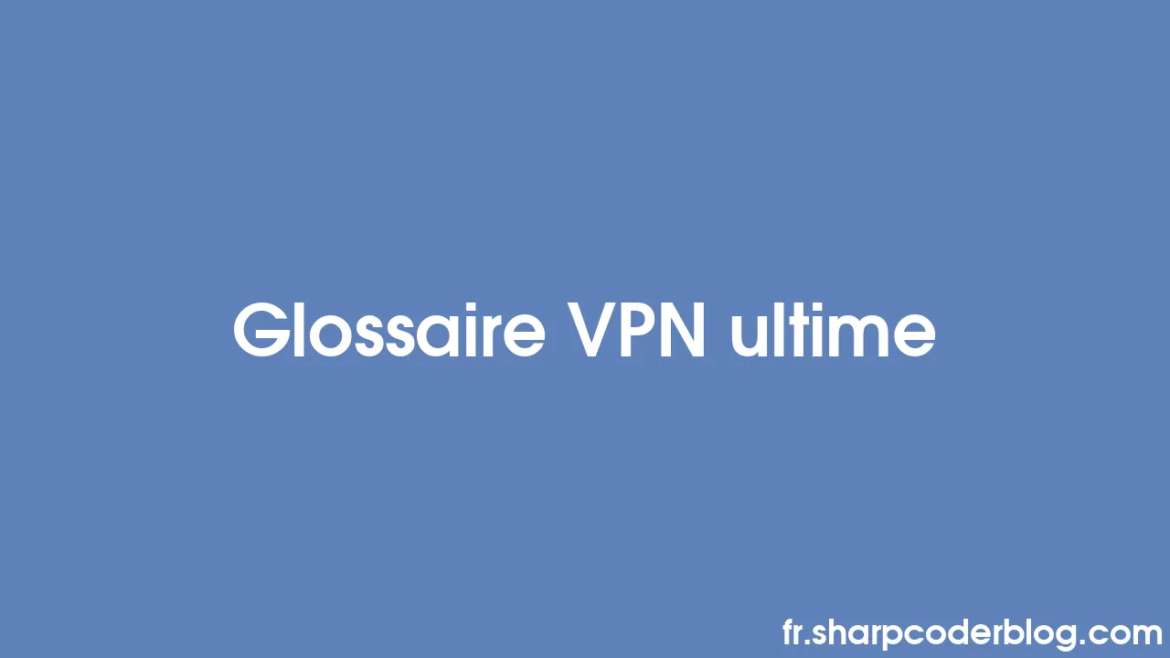 Glossaire Vpn Ultime Sharp Coder Blog 1558