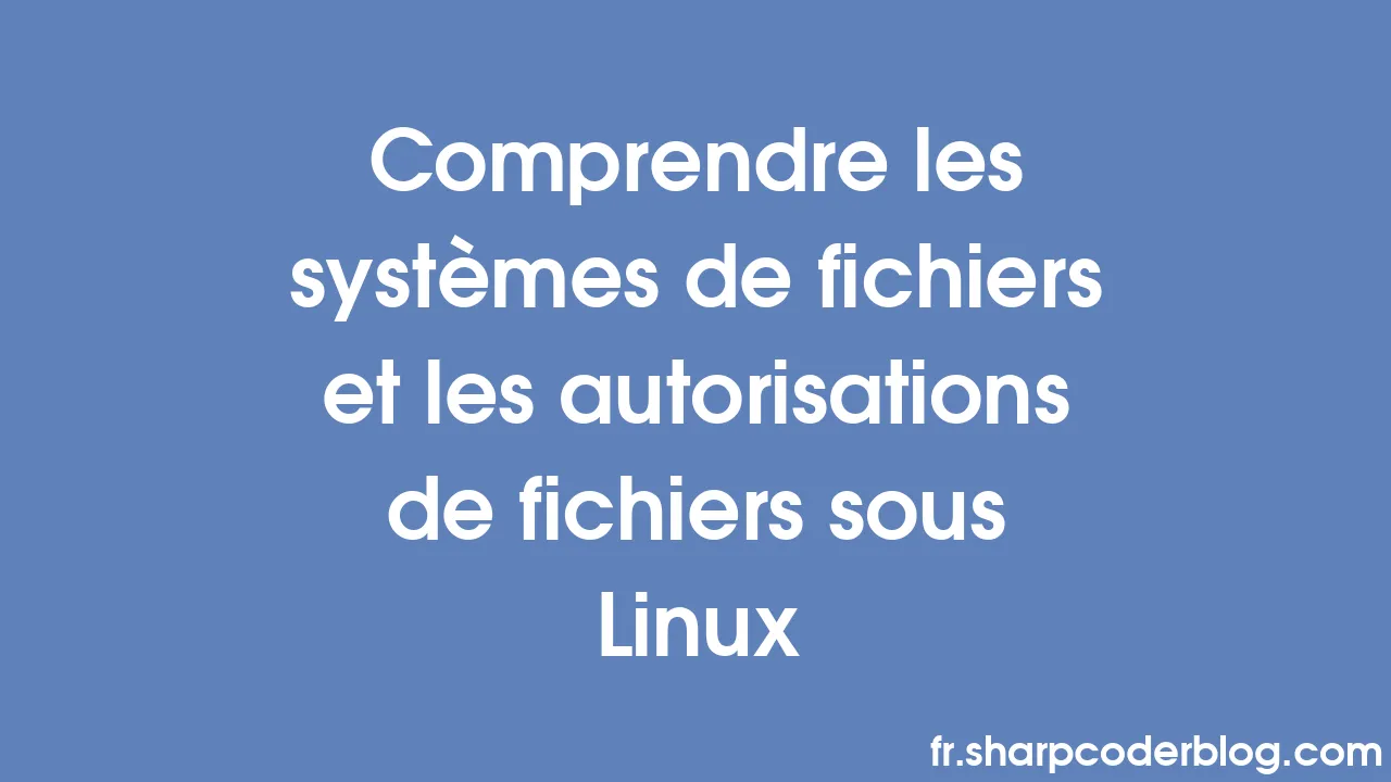 Comprendre Les Systèmes De Fichiers Et Les Autorisations De Fichiers Sous Linux Sharp Coder Blog
