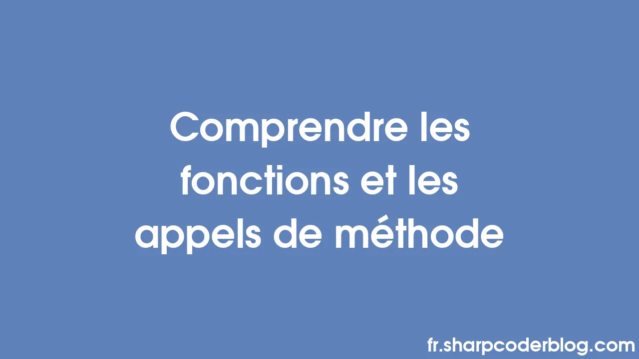 Comprendre Les Fonctions Et Les Appels De Méthode Sharp Coder Blog