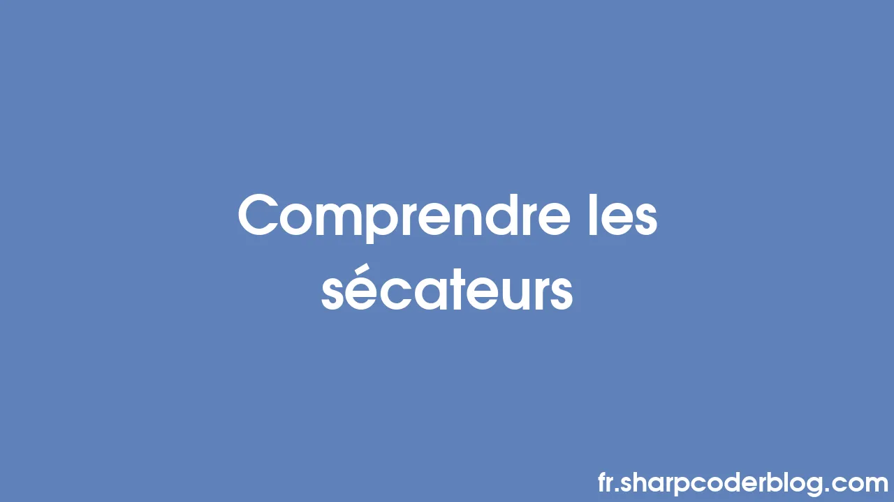 Comprendre les sécateurs | Sharp Coder Blog