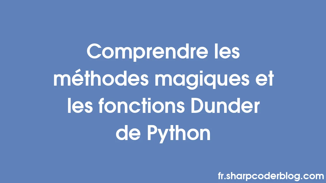 Comprendre les méthodes magiques et les fonctions Dunder de Python | Sharp Coder Blog