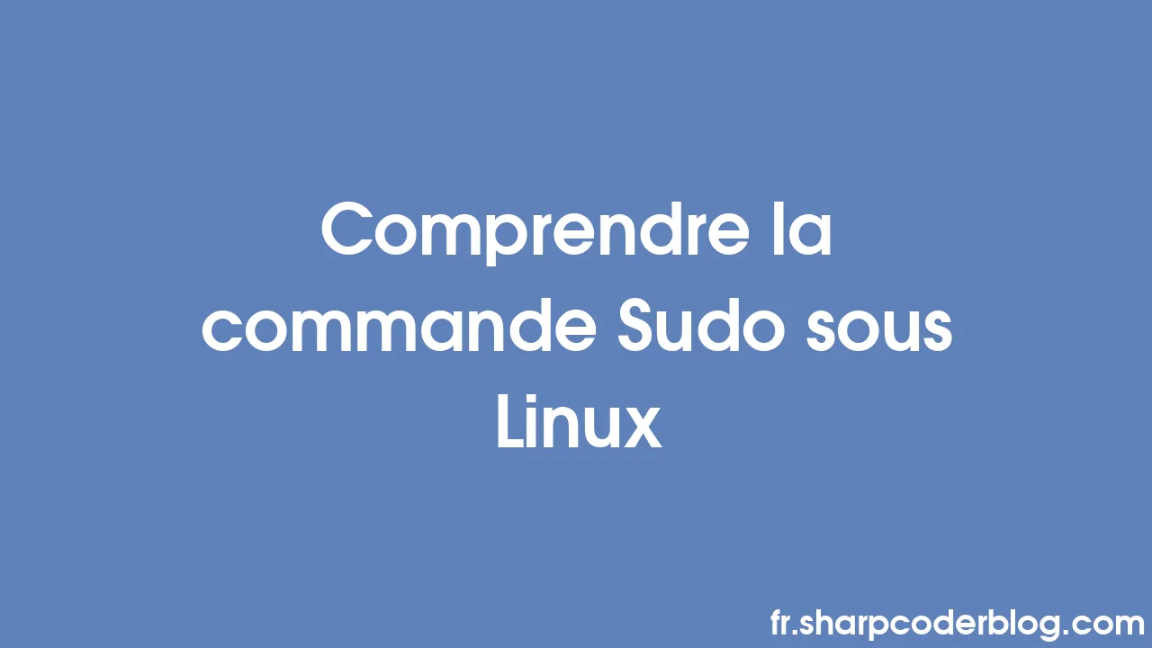 Comprendre la commande Sudo sous Linux | Sharp Coder Blog