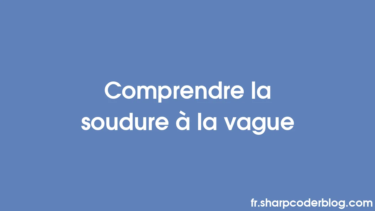 Comprendre la soudure à la vague | Sharp Coder Blog