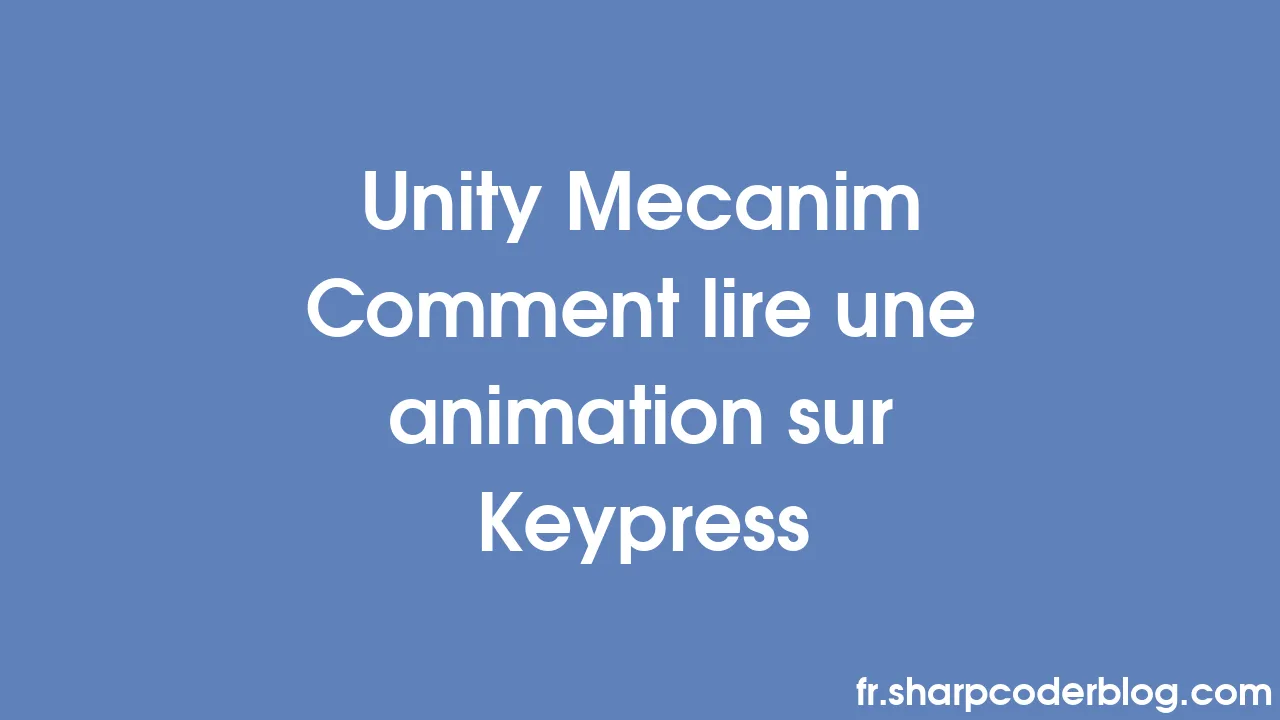 Unity Mecanim Comment Lire Une Animation Sur Keypress Sharp Coder Blog 5982