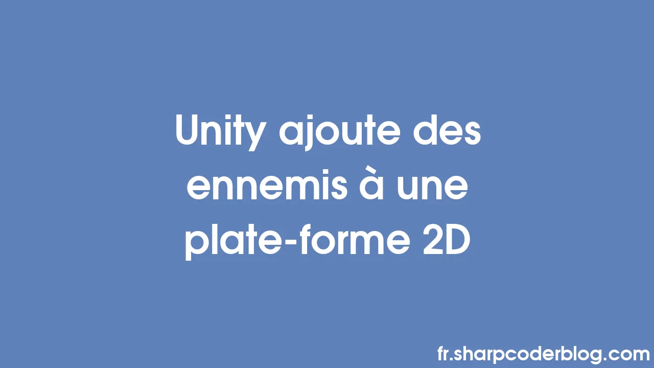 Unity ajoute des ennemis à une plate-forme 2D | Sharp Coder Blog