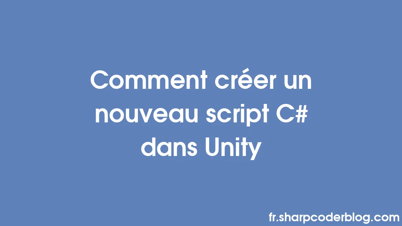 Comment Créer Un Nouveau Script C Dans Unity Sharp Coder Blog 1139