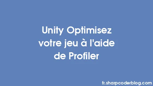 Unity Optimisez votre jeu à l'aide de Profiler - Thumbnail