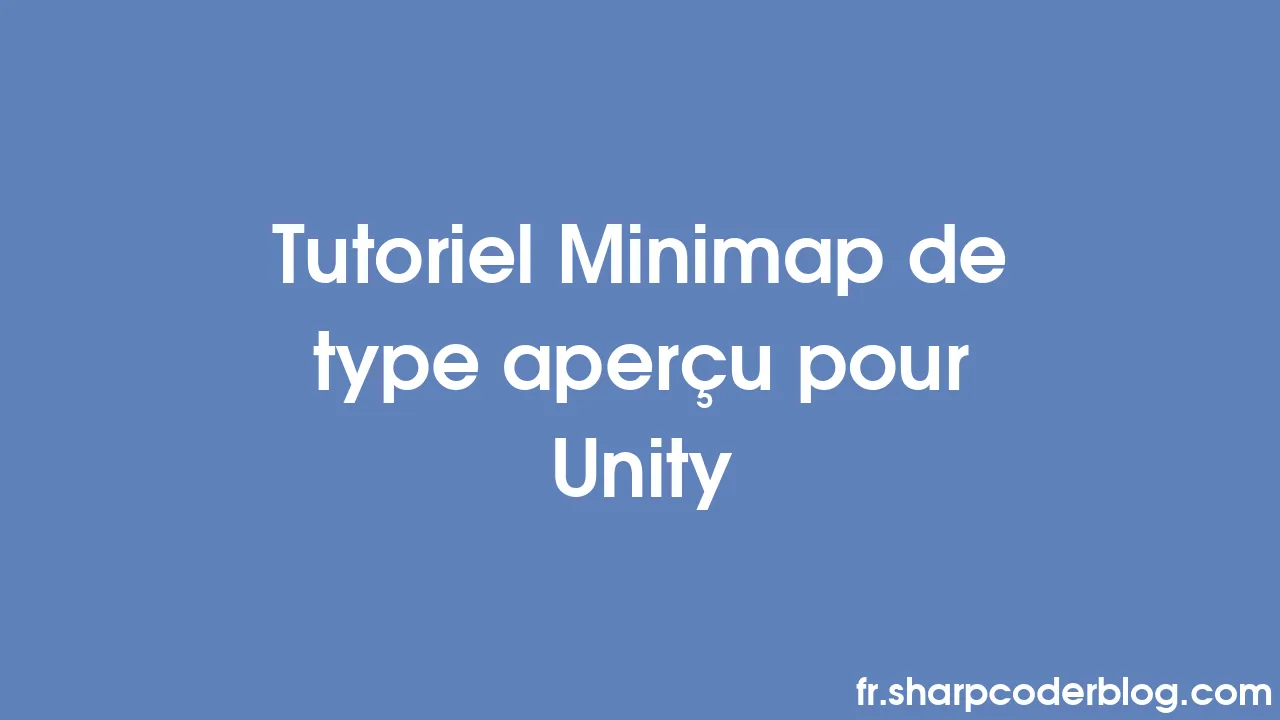 Tutoriel Minimap De Type Aperçu Pour Unity Sharp Coder Blog