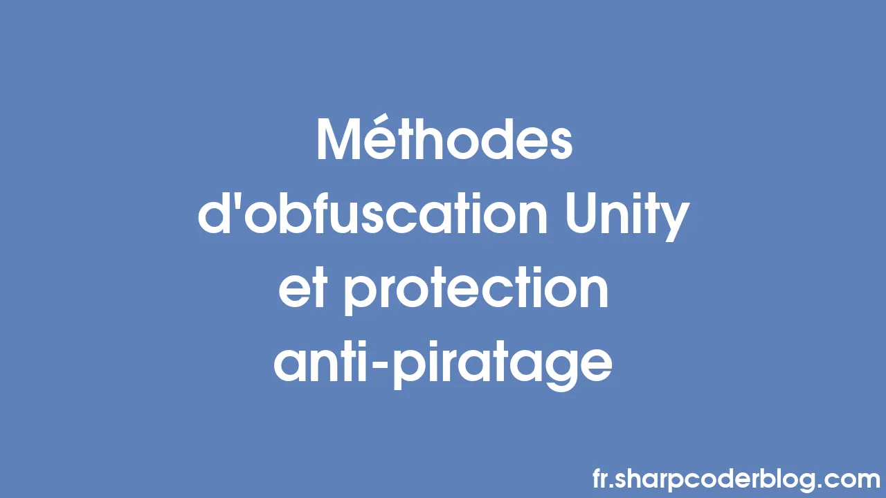 Méthodes d’obfuscation Unity et protection anti-piratage | Sharp Coder Blog
