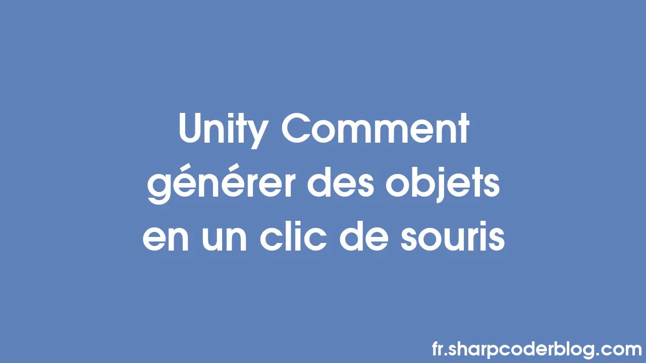 Unity Comment Générer Des Objets En Un Clic De Souris Sharp Coder Blog