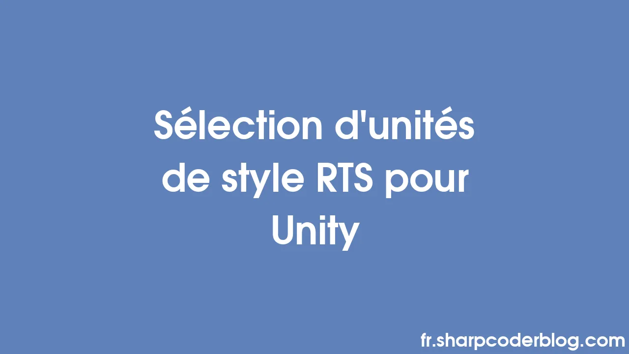 Sélection Dunités De Style Rts Pour Unity Sharp Coder Blog