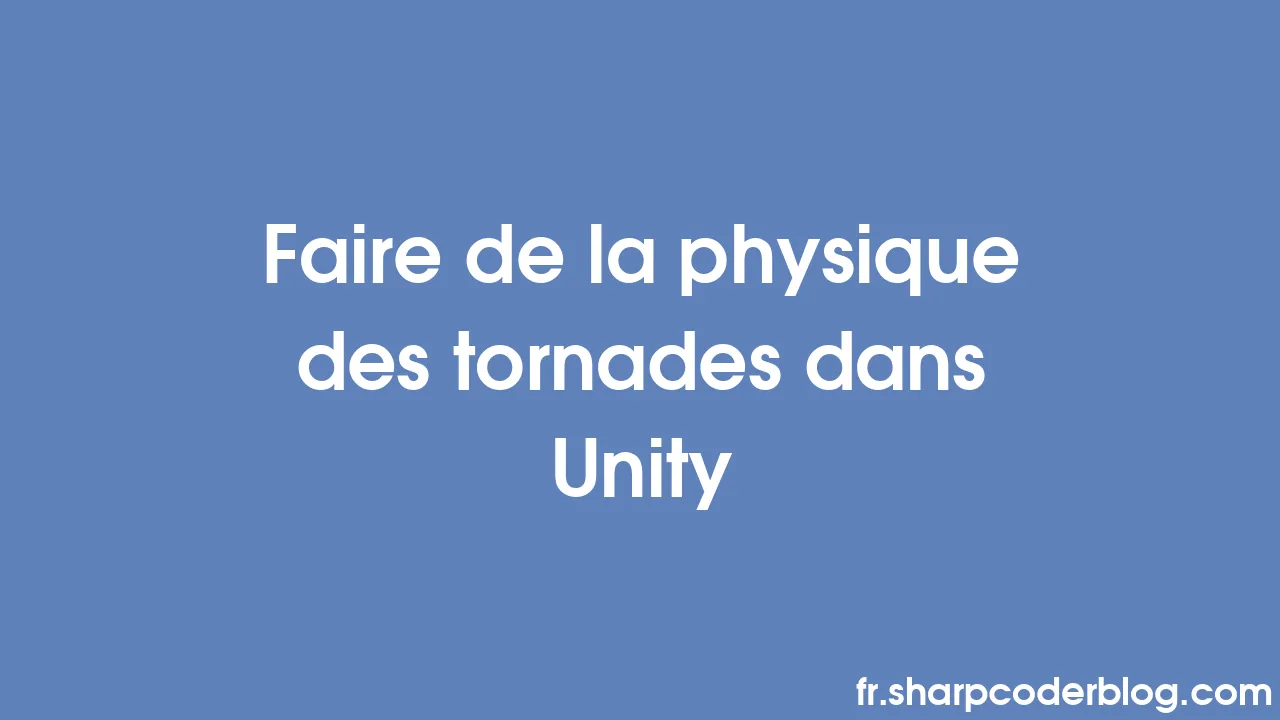 Faire De La Physique Des Tornades Dans Unity Sharp Coder Blog