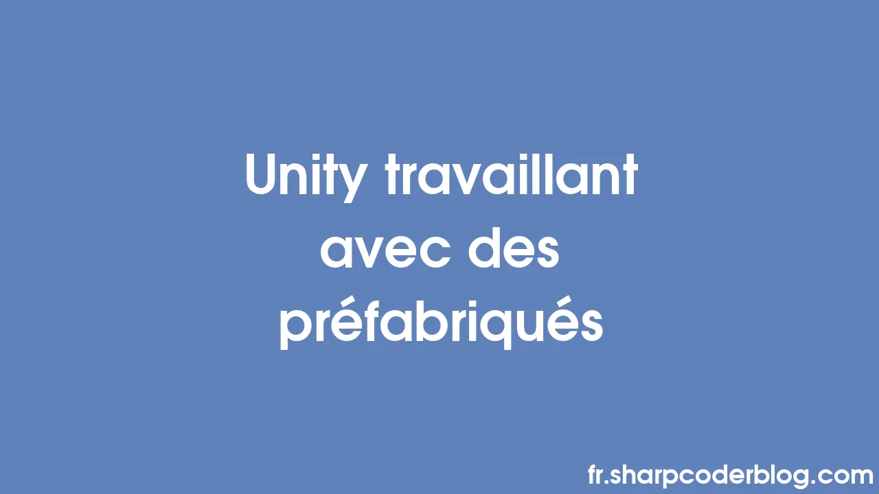 Unity travaillant avec des préfabriqués | Sharp Coder Blog