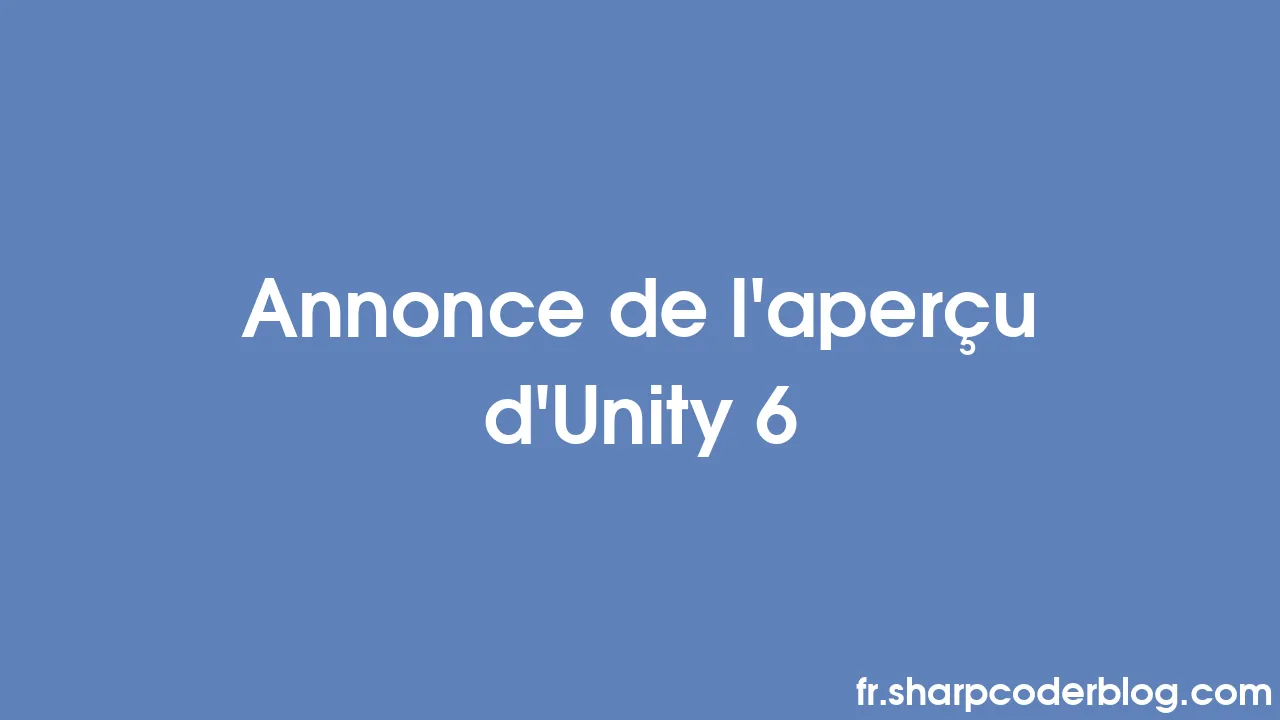 Annonce de l'aperçu d'Unity 6 | Sharp Coder Blog