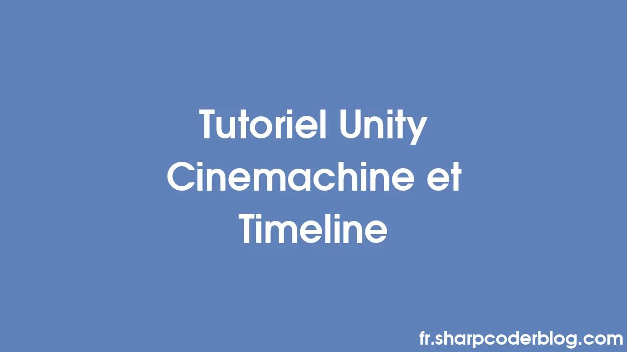 Tutoriel Unity Cinemachine et Timeline | Sharp Coder Blog