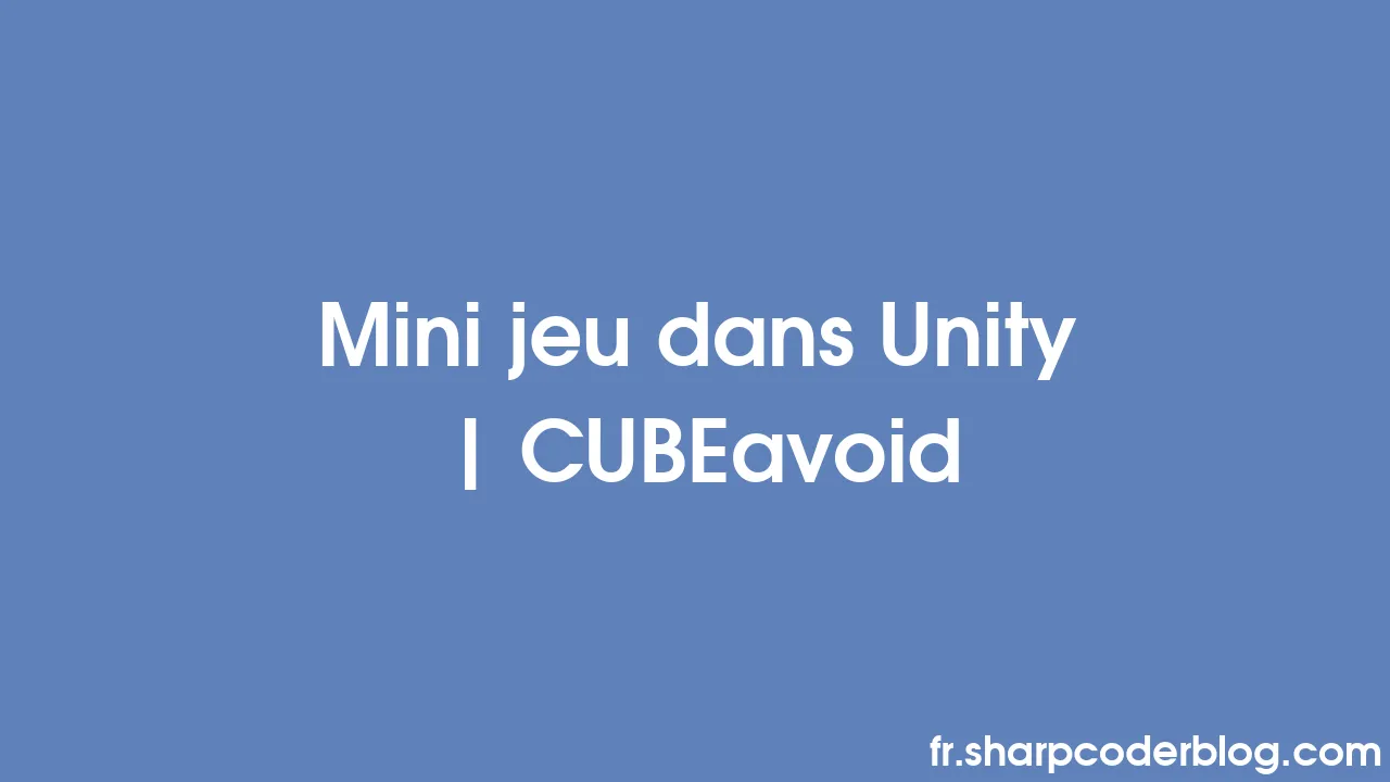 Mini Jeu Dans Unity Cubeavoid Sharp Coder Blog