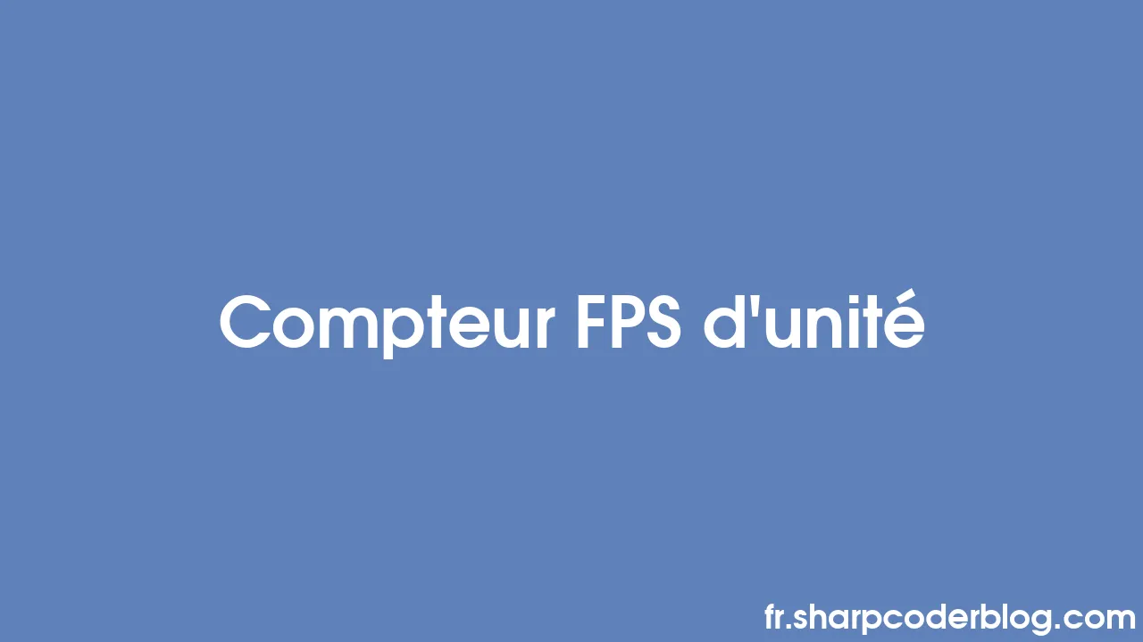 Compteur FPS d'unité | Sharp Coder Blog