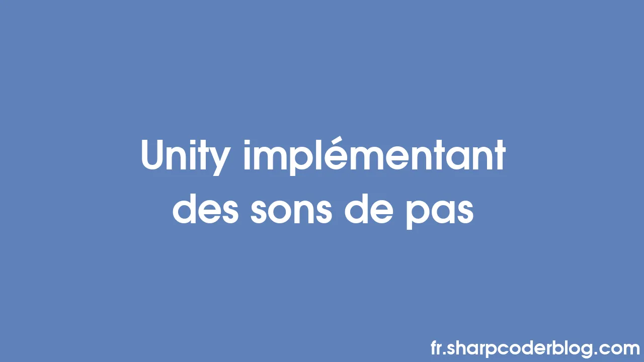 Unity implémentant des sons de pas | Sharp Coder Blog