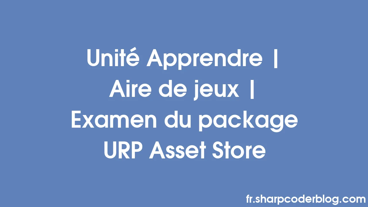 Unité Apprendre | Aire de jeux | Examen du package URP Asset Store | Sharp Coder Blog