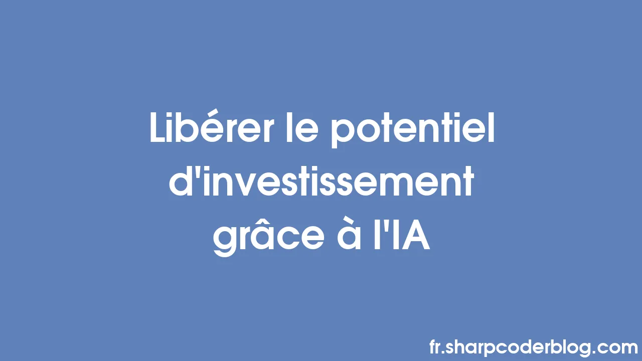 Libérer le potentiel d’investissement grâce à l’IA | Sharp Coder Blog